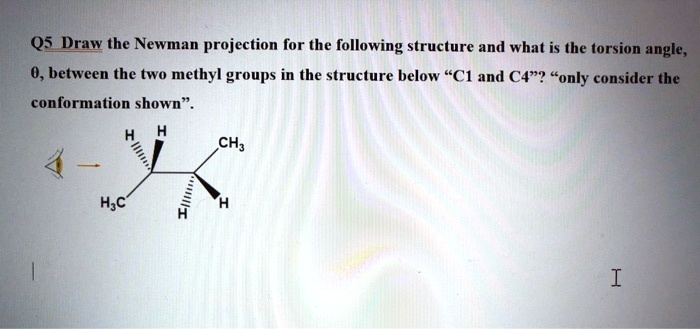 q5 draw the newman projection for the following structure and what is the torsion angle 0 ...