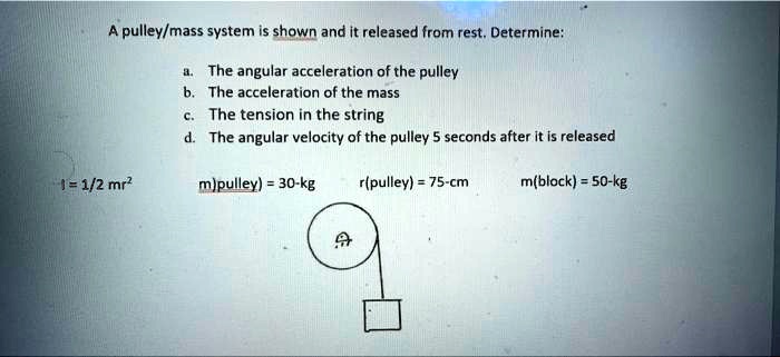 SOLVED: A pulley/mass system is shown and it is released from rest. Determine: a. The angular ...