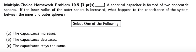 multiple choice homework problem 105 3 pts spherical capacitor is formed of two concentric ...