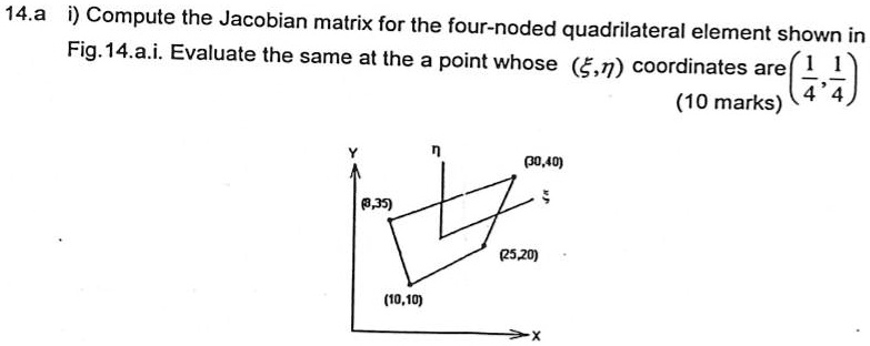 Solved: 14. A) Compute The Jacobian Matrix For The Four-noded