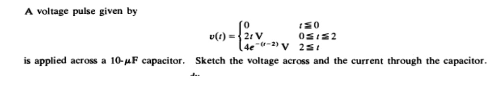 SOLVED: A voltage pulse given by v(t) = 21V is applied across a 10 Î¼F capacitor. Sketch the ...