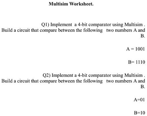 [GET ANSWER] Multisim Worksheet. Q1) Implement a 4-bit comparator using Multisim. Build a ...