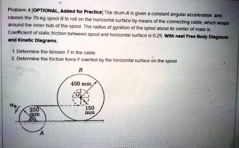 SOLVED: Problem 4 [OPTIONAL,Added for Practice]The drum A is given a constant angular ...