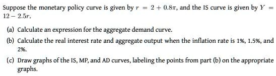 SOLVED: Suppose the monetary policy curve is given by r =2+0.8,and the ...