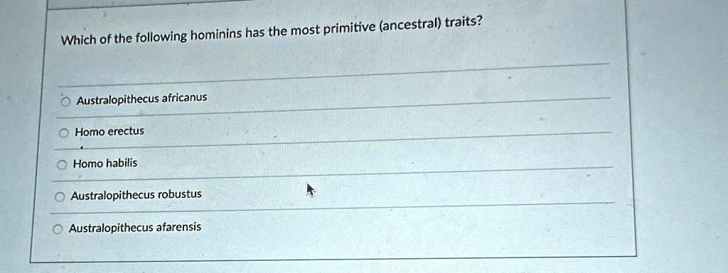 which of the following hominins has the most primitive ancestral traits ...
