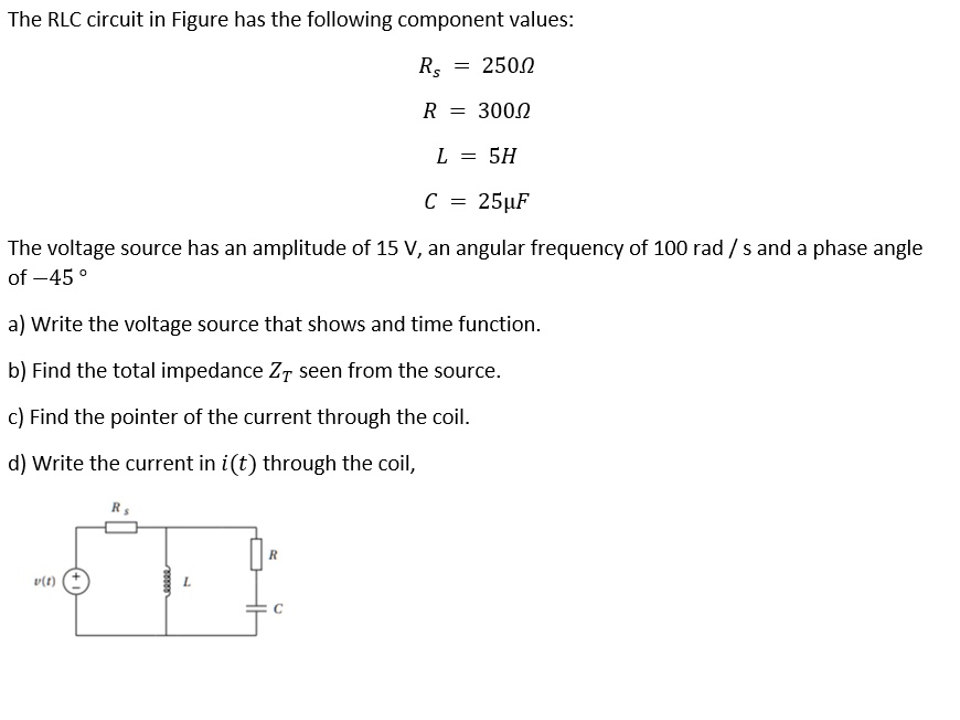 SOLVED: The RLC circuit in Figure has the following component values: Rs = 250 Î© R = 3000 Î© L ...