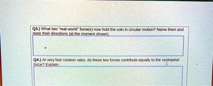 Q3.) What two "real-world" forces now hold the coin in circular motion ...