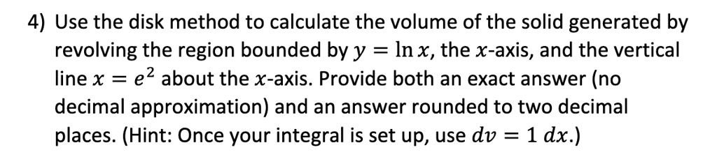SOLVED: 4) Use the disk method to calculate the volume of the solid generated by revolving the ...