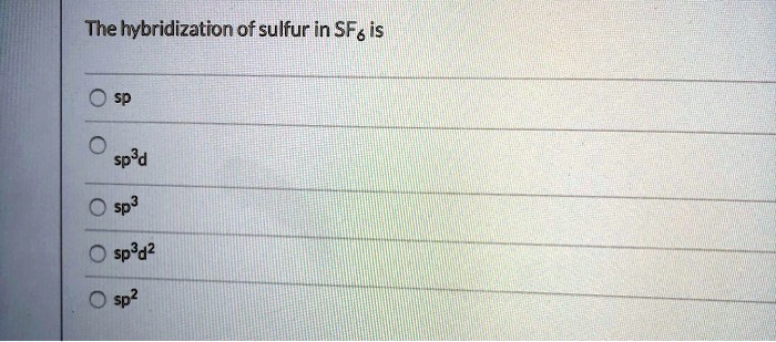 SOLVED: The hybridization of sulfur in SF6 is sp3d2.