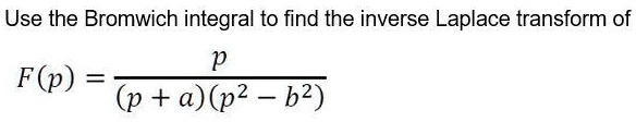 SOLVED: Use the Bromwich integral to find the inverse Laplace transform ...