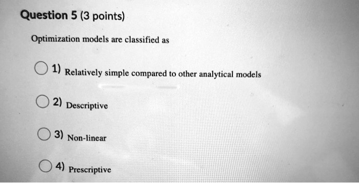 SOLVED: Question 5 (3 points) Optimization models are classified as ... SOLVED: Question 5 (3 points) Optimization models are classified as ...