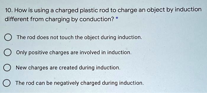 SOLVED: 10. How is using a charged plastic rod to charge an object by ...