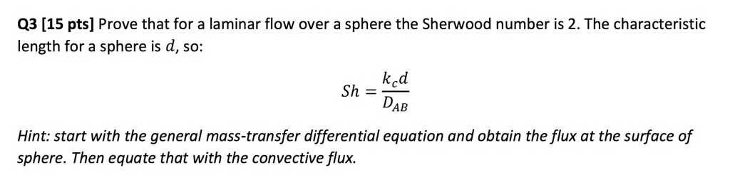 Q3 [15 pts] Prove that for a laminar flow over a sphere the Sherwood ...
