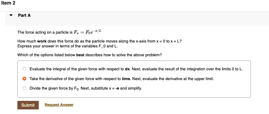 SOLVED: need help answering Item 2 Part A The force acting on particle is Fi Foe I/L How much ...