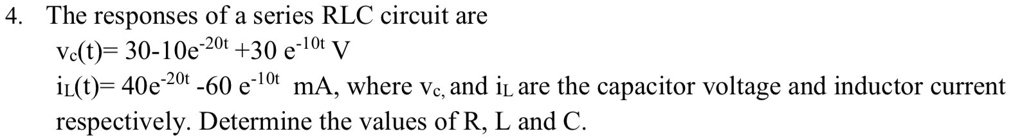 SOLVED: The responses of a series RLC circuit are vc(t) = 30 - 10e ...