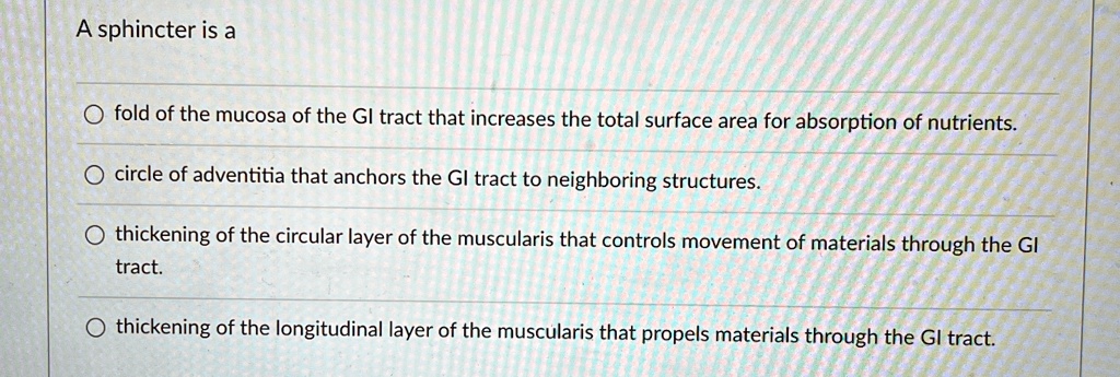 A sphincter is a fold of the mucosa of the GI tract that increases the ...