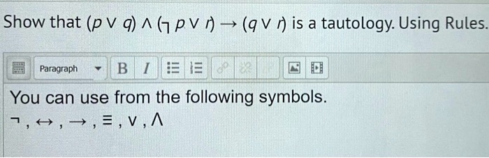 SOLVED: Show that (pV 9) ^ (7 PV r) (qV r) is a tautology: Using Rules ... SOLVED: Show that (pV 9) ^ (7 PV r) (qV r) is a tautology: Using Rules ...