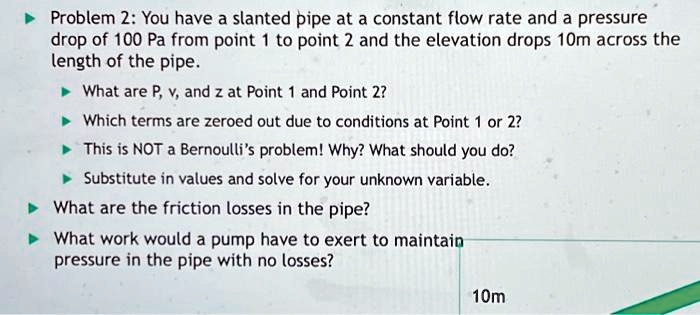 SOLVED: Problem 2:You have a slanted pipe at a constant flow rate and a ...