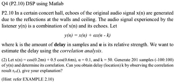 Q4 (P2.10) DSP using Matlab P2.10 In a certain concert hall, echoes of the original audio signal ...