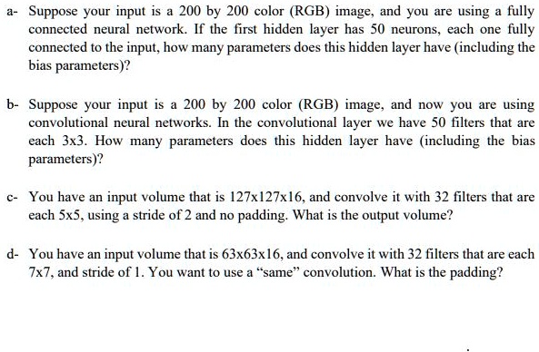 SOLVED: a- Suppose your input is a 200 by 200 color (RGB) image, and you are using a fully ...