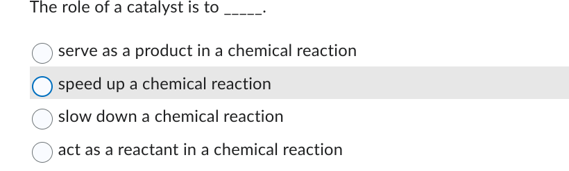 the role of a catalyst is to qquad serve as a product in a chemical ...