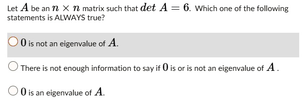 let a be an n x n matrix such that det a statements is always true which one f the following 0 ...