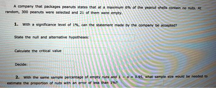 SOLVED: company that packages peanuts states that at maximum 6% of the ...