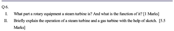 SOLVED: Q6. 1. What part a rotary equipment a steam turbine is? And what is the function of it ...