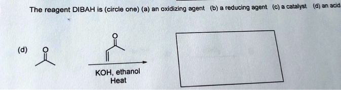 SOLVED: The reagent DIBAH is (circle one) (a) an oxidizing agent ...