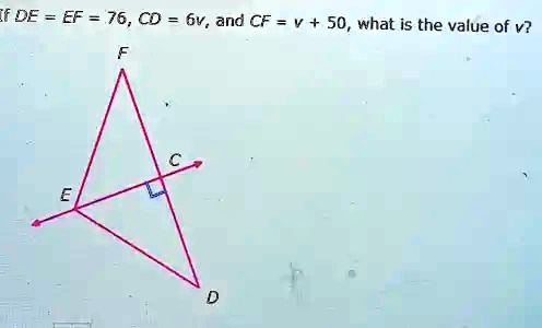 SOLVED: If DE = EF = 76, CD = 6v, and CF = V + 50, what is the value of v?