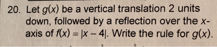 SOLVED: 20. Let g(x) be a vertical translation 2 units down; followed by a reflection over the X ...
