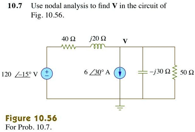 10.7 Use nodal analysis to find V in the circuit of Fig. 10.56. + 1205° V ± Figure 10.56 For ...