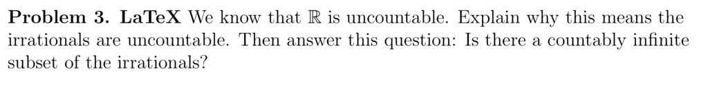 SOLVED: Problem 3. LaTeX We know that R is uncountable. Explain why ...