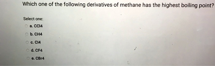 SOLVED: Which one of the following derivatives of methane has the ...