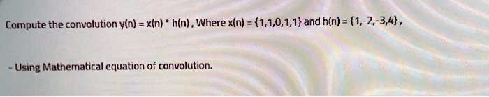 Compute the convolution y(n) = x(n) * h(n), Where x(n) = {1,1,0,1,1 ...