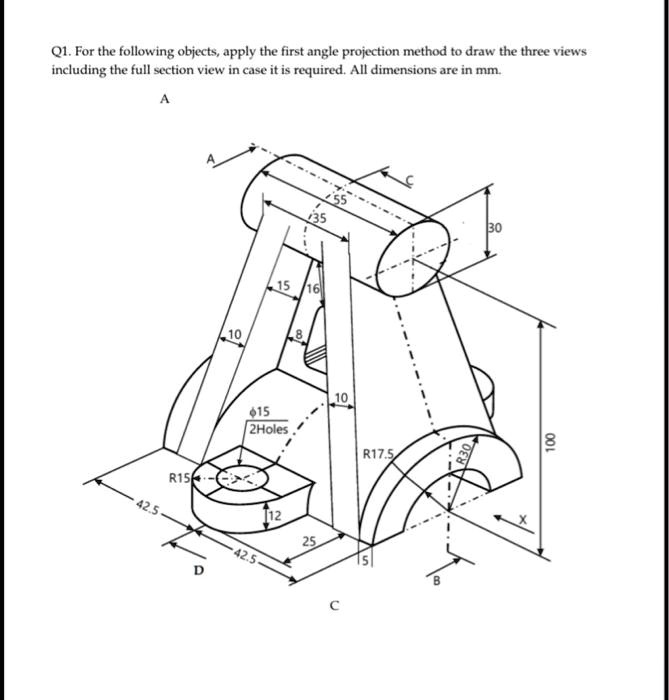 SOLVED: Q1. For the following objects, apply the first angle projection method to draw the three ...