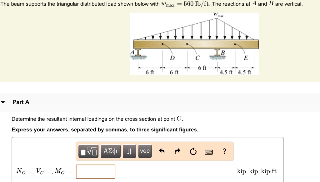 SOLVED: The beam supports the triangular distributed load shown below with wmax = 560 lb/ft. The ...