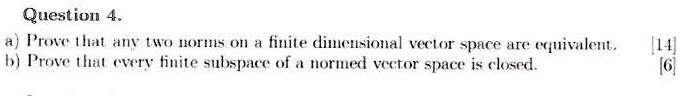 SOLVED: functional analysis Question 4. a Prove that any two norms on a finite dimensional ...