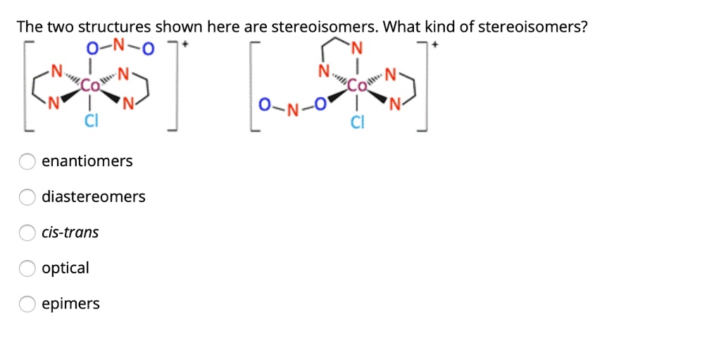 [GET ANSWER] the two structures shown here are stereoisomers what kind of stereoisomers 0 n 0 n ...