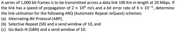 A series of 1,000 bit frames is to be transmitted across a data link 100 Km in length at 20 Mbps ...