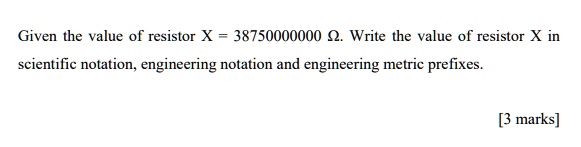Given the value of resistor X = 38750000000 ?. Write the value of resistor X in scientific ...