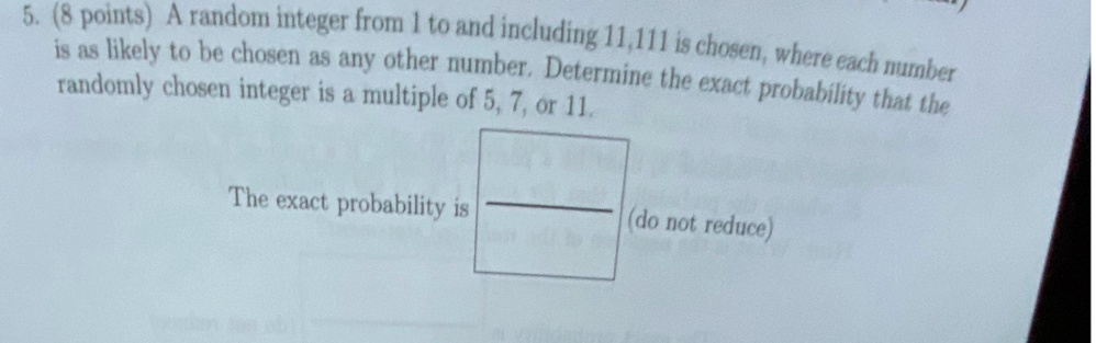 SOLVED: (8 points) A random integer from 1 to and including 11,111 is chosen, where each number ...