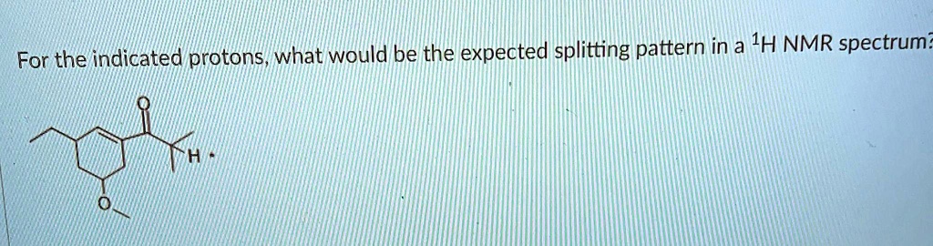For the indicated protons, what would be the expected splitting pattern in a 1H NMR spectrum?