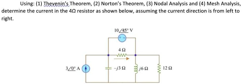 Using: (1) Thevenin's Theorem, (2) Norton's Theorem, (3) Nodal Analysis and (4) Mesh Analysis ...