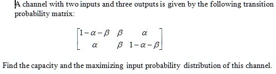 SOLVED: A channel with two inputs and three outputs is given by the ...