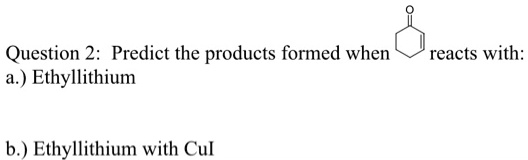 SOLVED: Question 2: Predict the products formed when a.) Ethyllithium ...