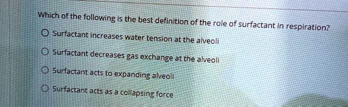 SOLVED: Which of the following is the best definition of the role of surfactant in respiration ...