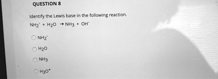 SOLVED: Identify the Lewis base in the following reaction: NH2 + H2O â ...