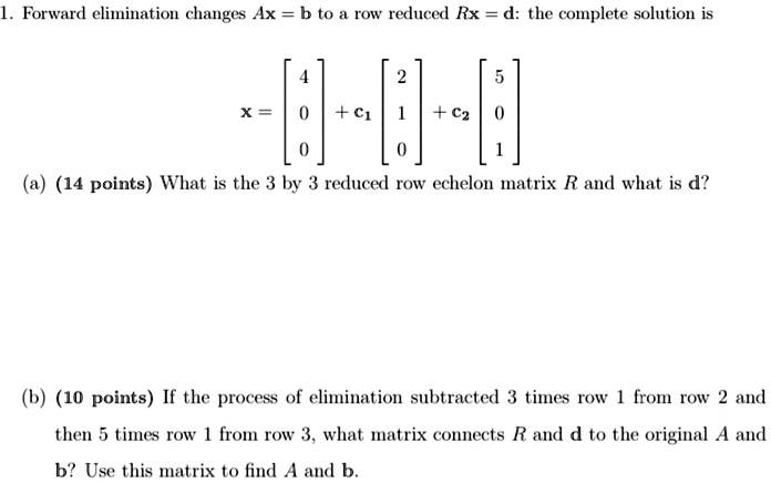 SOLVED: Forward elimination changes Ax = b to a row reduced Rx = d: the ... SOLVED: Forward elimination changes Ax = b to a row reduced Rx = d: the ...