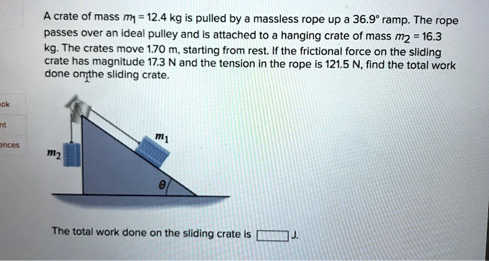 SOLVED: A crate of mass m1 = 12.4 kg is pulled by massless rope up a 36.9" ramp. The rope passes ...
